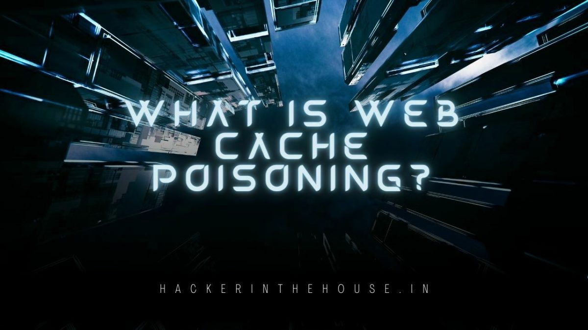 What is web cache poisoning ? - HITH Blog - Hackerinthehouse